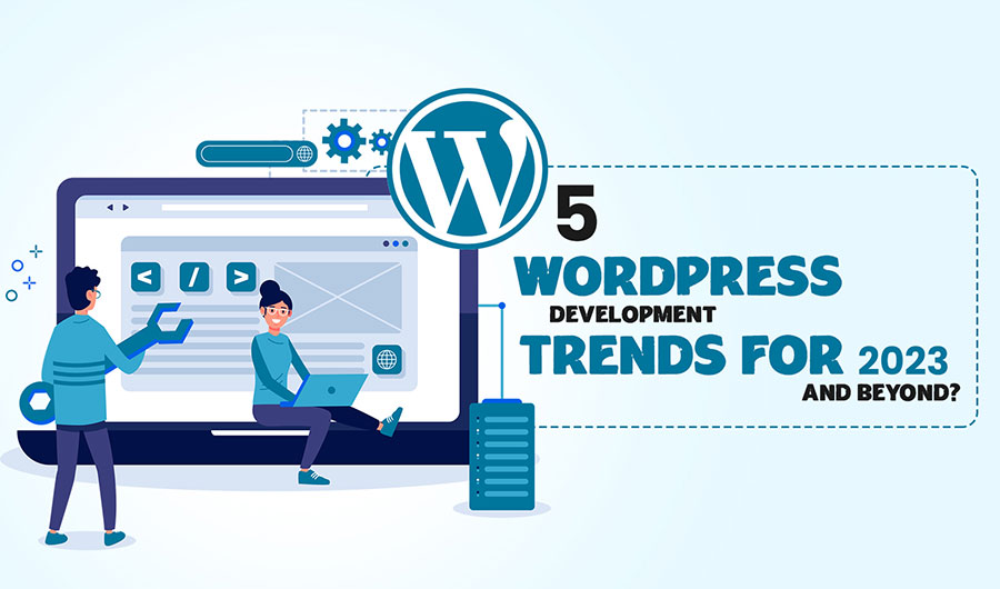 5 Wordpress Development Trends For 2023 And Beyond 