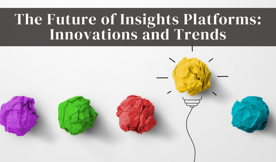 The Future of Insights Platforms: Innovations and Trends
