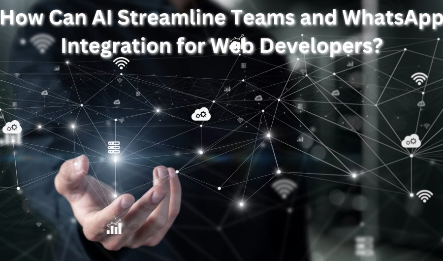 How Can AI Streamline Teams and WhatsApp Integration for Web Developers?